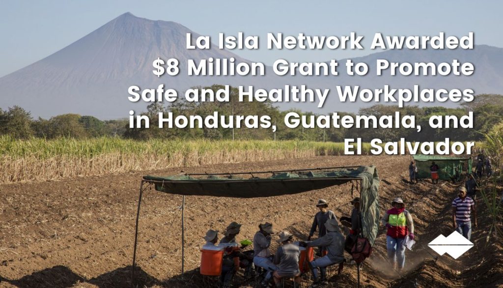 La Isla Network Awarded $8 Million Grant to Promote Safe and Healthy Workplaces — La Isla Network