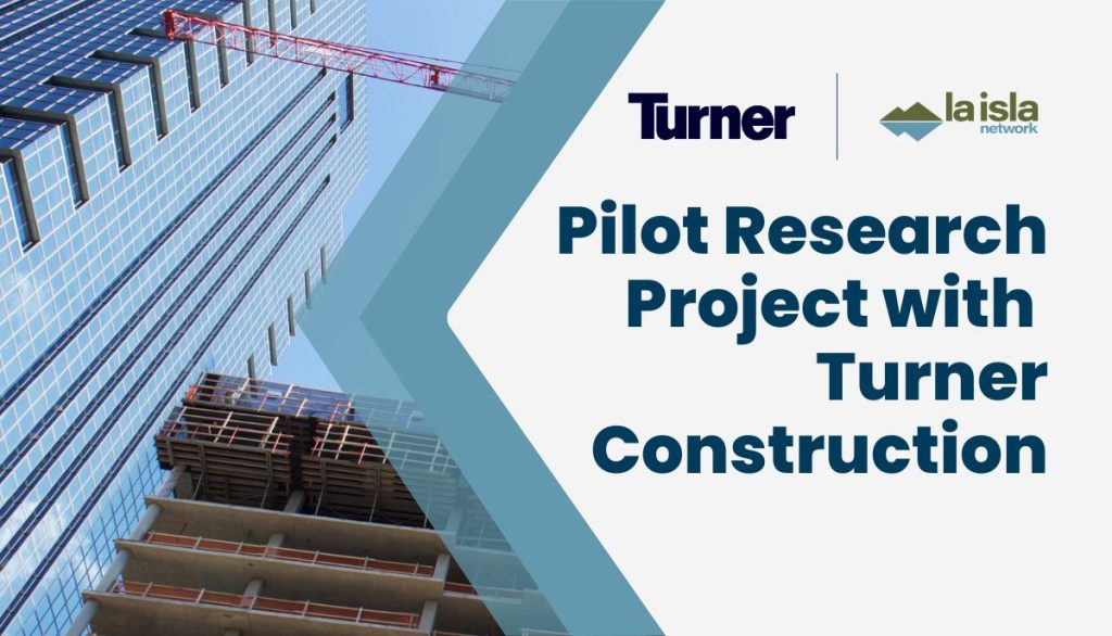 Pilot Research Project with Turner Construction Complete — La Isla Network