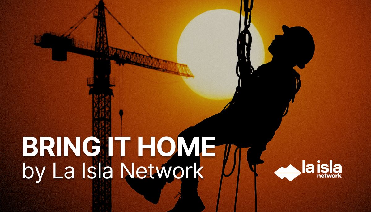 Bring it Home – by La Isla Network — La Isla Network